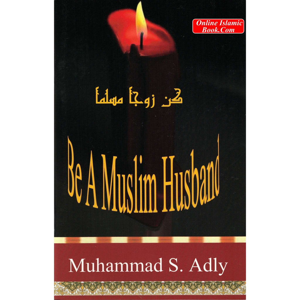 Be a Muslim Husband By Shaykh Muhammad S. Adly – Online Islamic Book