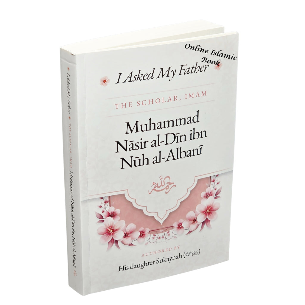I Asked My Father The Scholar, Imam Muhammad Nasir al-Din ibn Nuh al-A ...